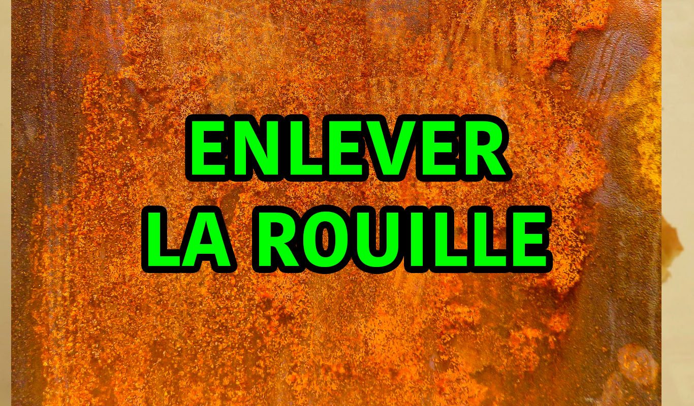 Enlever la rouille : 7 astuces efficaces