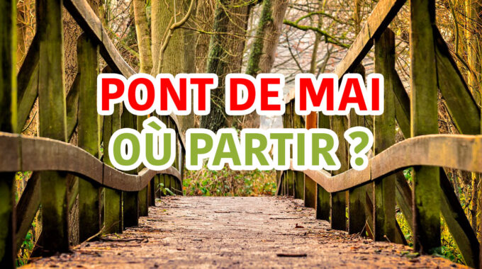 Où partir pendant le pont de mai en France